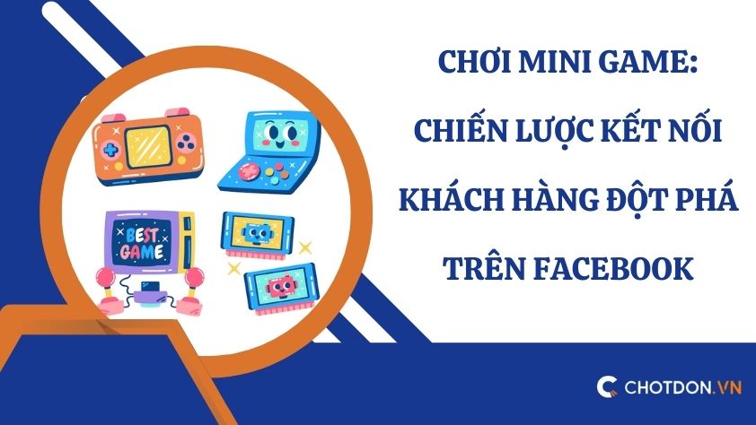 Chơi Mini Game: Chiến lược kết nối khách hàng đột phá trên Facebook